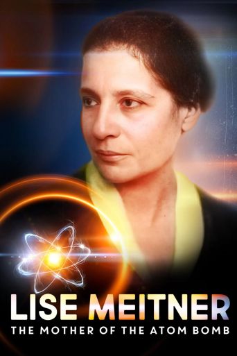 Lisa Meitner: The Mother of the Atom Bomb (2016): Where to Watch and ...