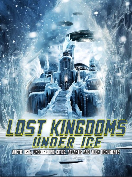 Lost Kingdoms Under Ice: Arctic USOs, Underground Cities, Atlantis and Alien Monuments (2024 ...