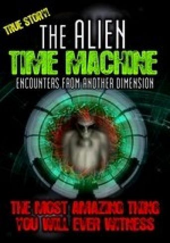 The Alien Time Machine: Encounters from Another Dimension (2010): Where ...
