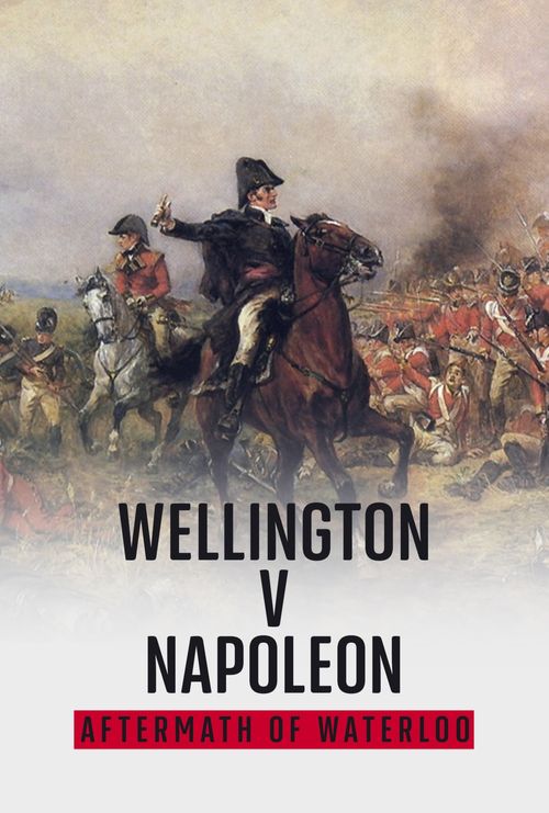 Wellington vs. Napoleon: Aftermath of Waterloo: Where to Watch and ...