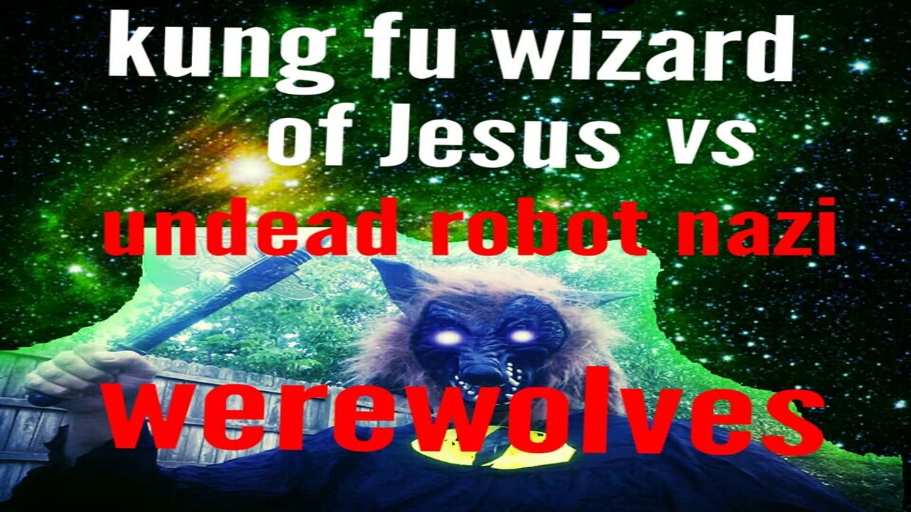 Kung Fu Wizard of Jesus vs. Undead Robot Nazi Werewolves: Where to ...