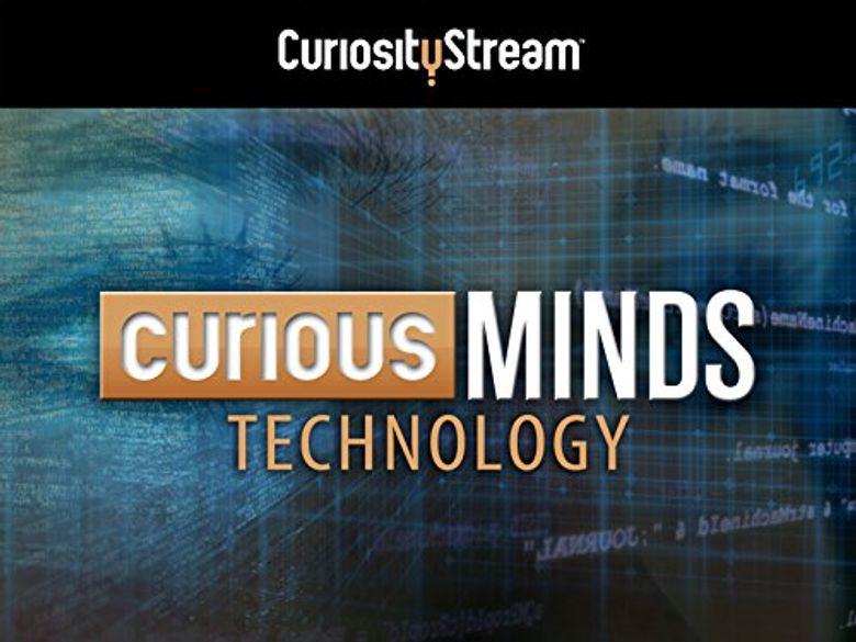 Curious Minds: Technology - Watch Episodes on Curiosity Stream or ...