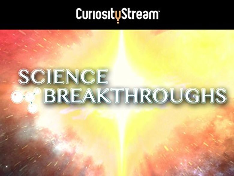 Science Breakthroughs - Watch Episodes on Curiosity Stream or Streaming ...